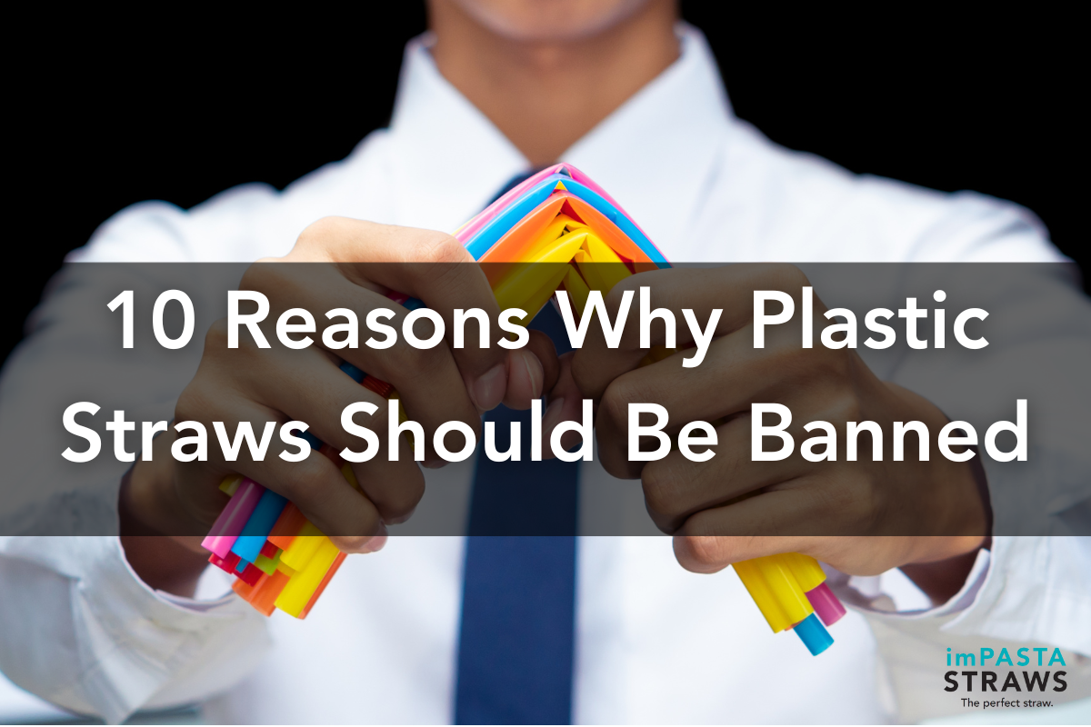 10 Reasons Why Plastic Straws Should Be Banned | imPASTAstraws
